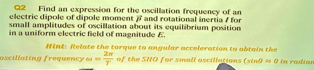q2 find an expression for the oscillation frequency of an electric dipole of dipole moment p and ...