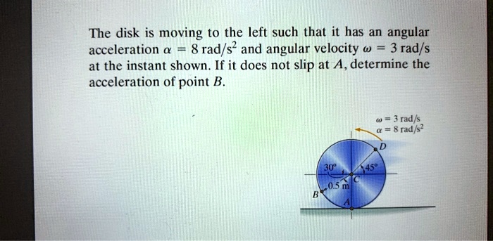 SOLVED: The disk is moving to the left such that it has an angular acceleration of 8 rad/s^2 and ...