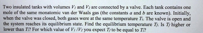 SOLVED: Two insulated tanks with volumes V1 and V2 are connected by a valve. Each tank contains ...