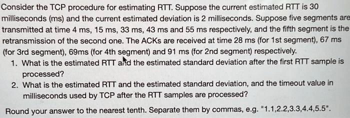 SOLVED: Consider the TCP procedure for estimating RTT.Suppose the current estimated RTT is 30 ...