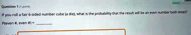 SOLVED: Question (1Point roll a fair 6-sided number cube (a die) what is the probability that ...