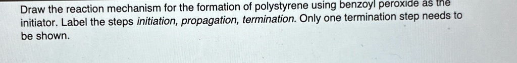 Draw the reaction mechanism for the formation of polystyrene using ...