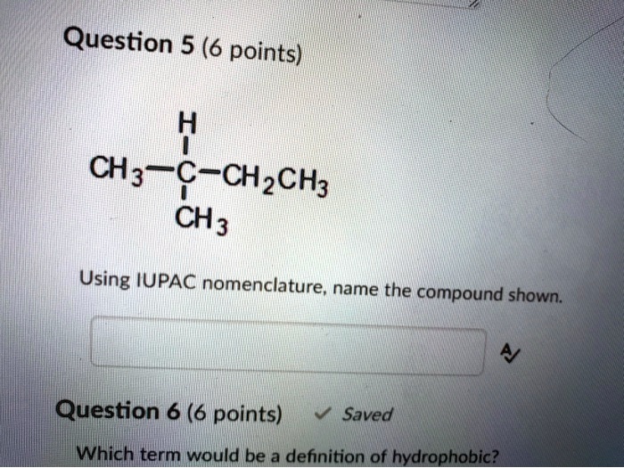 SOLVED: Question 5 (6 points) CH3-CH2-CH2-CH3 Using IUPAC nomenclature ... SOLVED: Question 5 (6 points) CH3-CH2-CH2-CH3 Using IUPAC nomenclature ...