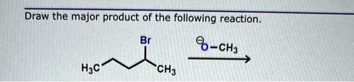 SOLVED: Draw the major product of the following reaction: Br O-CH3 CH3 H3C