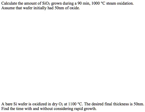 Calculate the amount of SiO2 grown during a 90 min, 1000 ^∘C steam oxidation. Assume that wafer ...