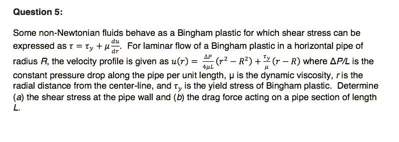 SOLVED: Question 5: Some non-Newtonian fluids behave as a Bingham ...