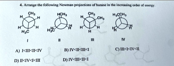 SOLVED: 4. Arrange the following Newman projections of butane in the increasing order of energy ...