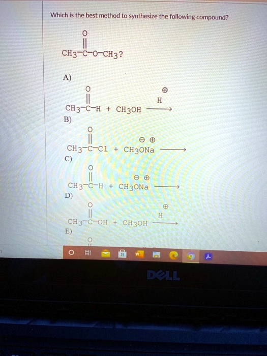 SOLVED: Which is the best method to synthesize the following compound? CH3-C-O-CH3 ? CH3-C-H ...