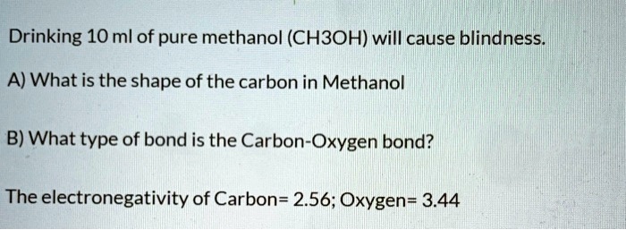 drinking 10 ml of pure methanol ch3oh will cause blindness a what is ...