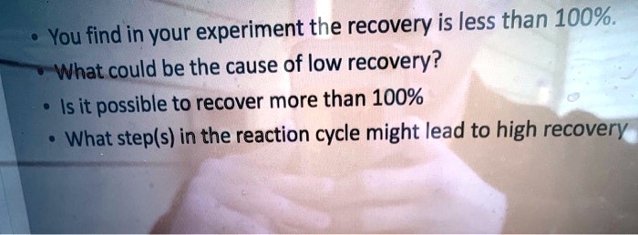 you find in your experiment the recovery is less than 100 what could be ...