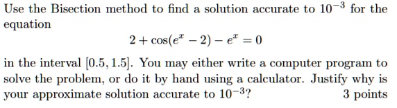 Solved Use The Bisection Method To Find Solution Accurate To 10 3 For The Equation 2 Cose 2 