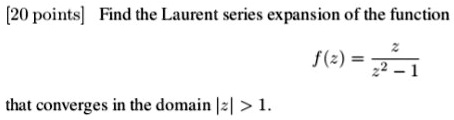 SOLVED: [20 points] Find the Laurent series expansion of the function f() = that converges in ...