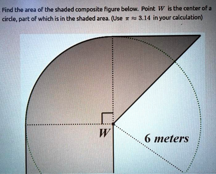 SOLVED: Find the area of the shaded composite figure below. Point W is the center of a circle ...