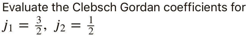 SOLVED: Evaluate the Clebsch Gordan coefficients for