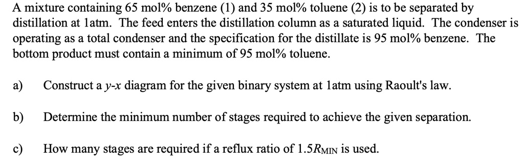 SOLVED: A mixture containing 65 mol% benzene (1) and 35 mol% toluene (2) is to be separated by ...