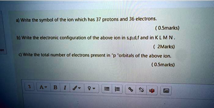 SOLVED: Write the symbol of the ion which has 37 protons and 36 ...