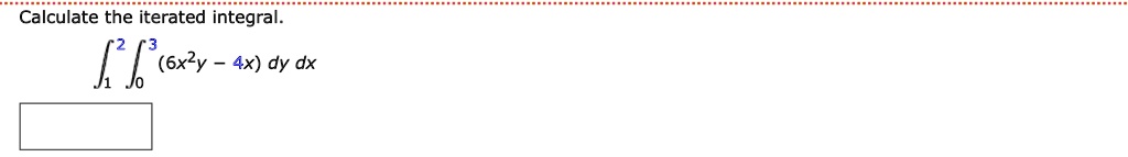 SOLVED: Calculate the iterated integral: II' (6x2y 4x) dy dx