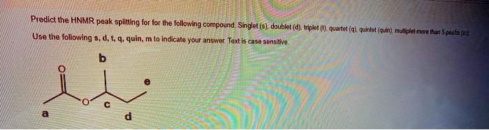 predict ihe hnmr peak splitting for for the following campound siglet s ...