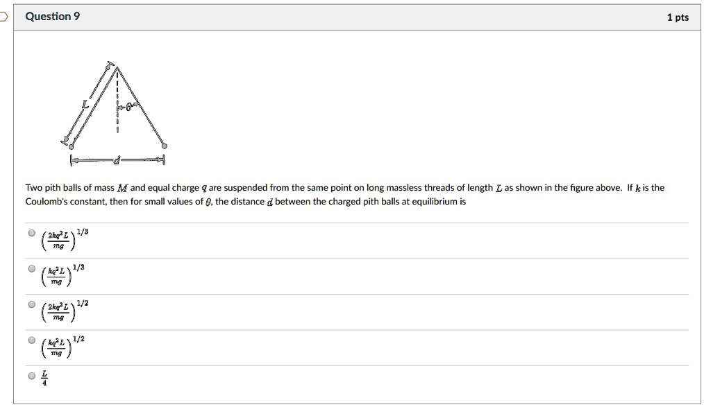 SOLVED:Question 9 1 pts Two pith balls of mass Mv and equal . charge q ...