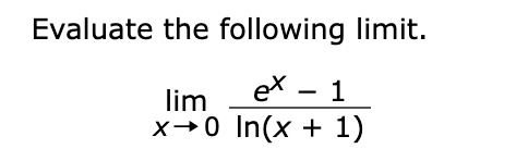 SOLVED: Evaluate the following limit. lim(x->0)(e^(x)-1)/(ln(x+1)) Evaluate the following limit ...