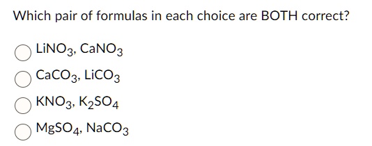 Which pair of formulas in each choice are BOTH correct? LiNO3, CaNO3 ...