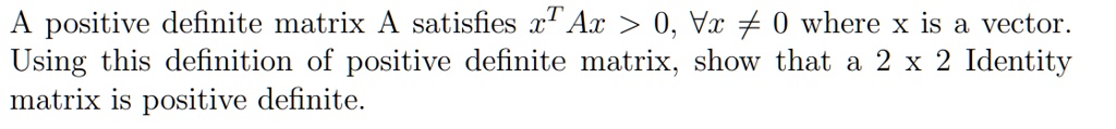 SOLVED: A positive definite matrix A satisfies xT Ax > 0, Vx # 0 where ...