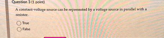 Question 3 (1 point) A constant-voltage source can be represented by a voltage source in ...