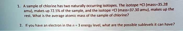 1. A sample of chlorine has two naturally occurring isotopes. The ...