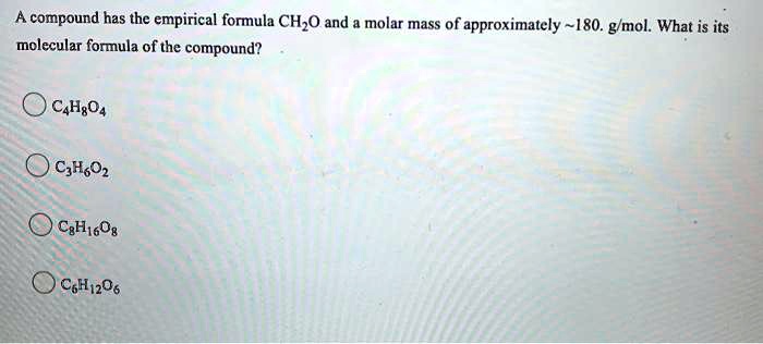 SOLVED: A compound has the empirical formula CH2O and molar mass of ...