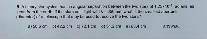 SOLVED:5.A binary star system has an angular separation between the two slars of 25*10 radians ...