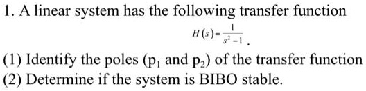 SOLVED: 1. A linear system has the following transfer function H() = Identify the poles (p and ...