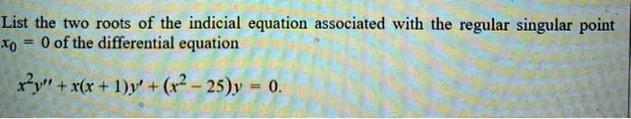 SOLVED: List the two roots of the indicial equation associated with the regular singular point ...