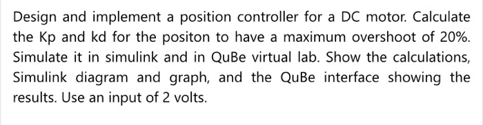 SOLVED: Design and implement a position controller for a DC motor. Calculate the Kp and Kd for ...