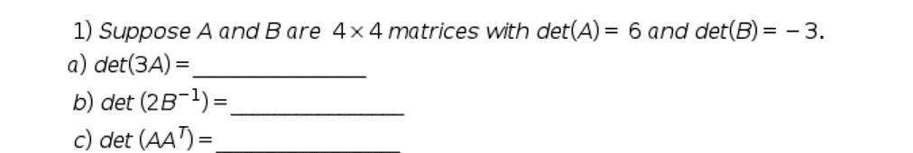 1 suppose a and b are 4x4 matrices with deta 6 and detb 3 a det3a b det ...