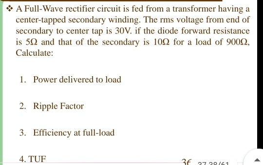a full wave rectifier circuit is fed from a transformer having a center tapped secondary ...
