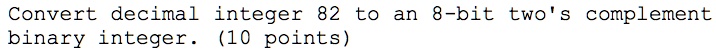 Solved Convert Decimal Integer 82 To An 8 Bit Twos Complement Binary Integer Lo Points 8563