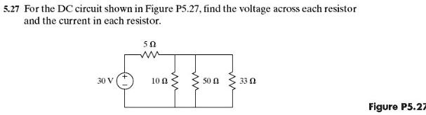 5.27 For the DC circuit shown in Figure P5.27, find the voltage across each resistor and the ...