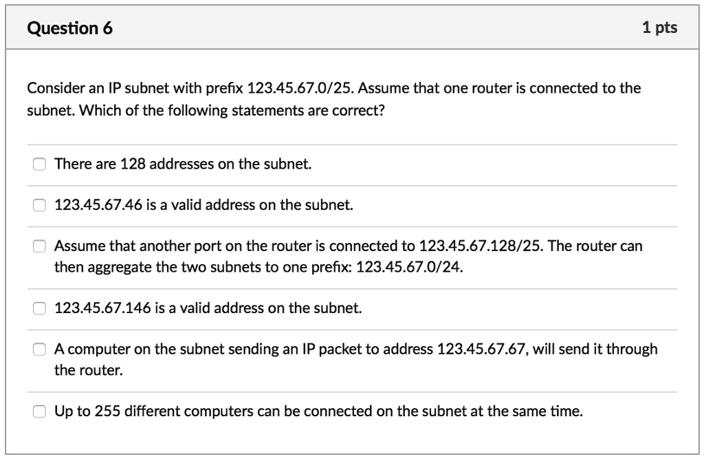 Solved Question 6 1 Pts Consider An Ip Subnet With Prefix 123 45 67 0 25 Assume That One