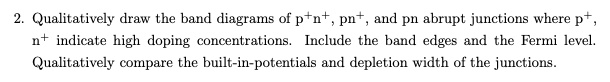 SOLVED: 2. Qualitatively draw the band diagrams of p+n+, pn+, and pn ...