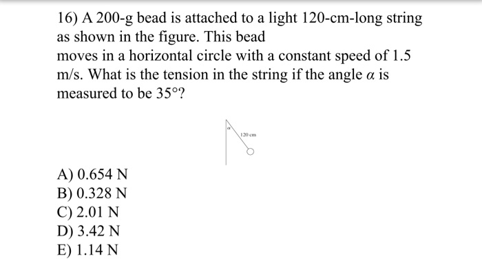 [GET ANSWER] 16) A 200-g bead is attached to a light 120-cm-long string ...