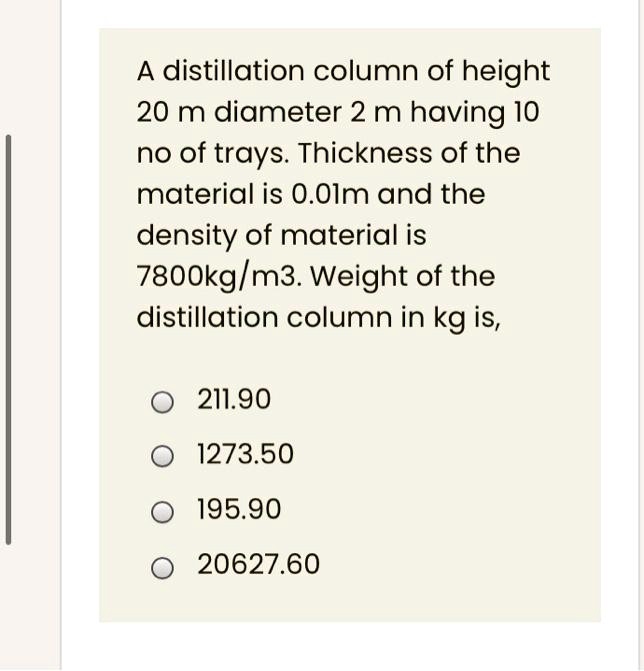 SOLVED: A distillation column of height 20m, diameter 2m, having 10 ...