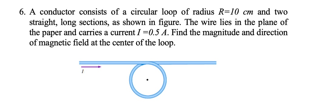 [GET ANSWER] 6. A conductor consists of a circular loop of radius R=10 ...