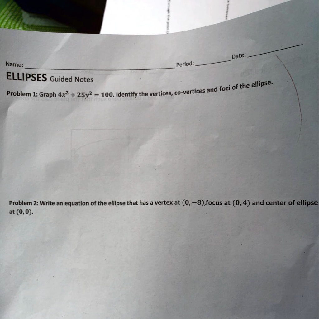 Period: Date: Name: ELLIPSES Guided Notes Problem 1: Graph 4x^2 + 25y^2 ...