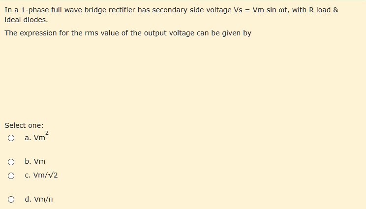 SOLVED: In a 1-phase full wave bridge rectifier, the secondary side voltage is Vs = Vm sin wt ...