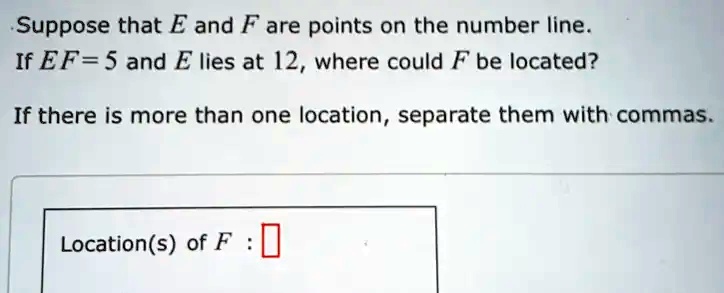 Suppose that E and F are points on the number line. If EF = 5 and E ...