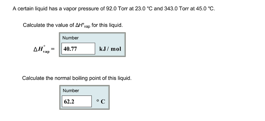 SOLVED: A certain liquid has a vapor pressure of 92.0 Torr at 23.0 %C and 343.0 Torr at 45.0 'C ...