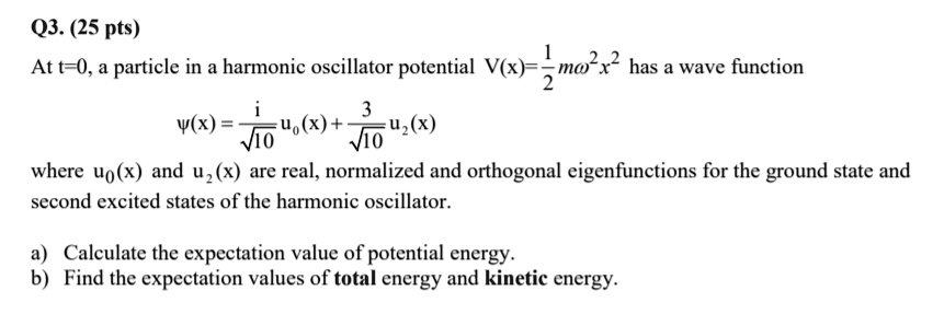SOLVED: Q3. (25 pts) At t0, a particle in a harmonic oscillator potential V(x) = mo*x^2 has a ...