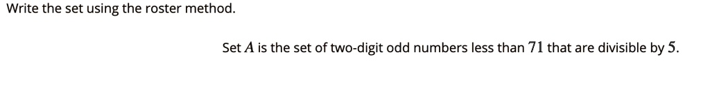 SOLVED: Write the set using the roster method: Set A is the set of two-digit odd numbers less ...