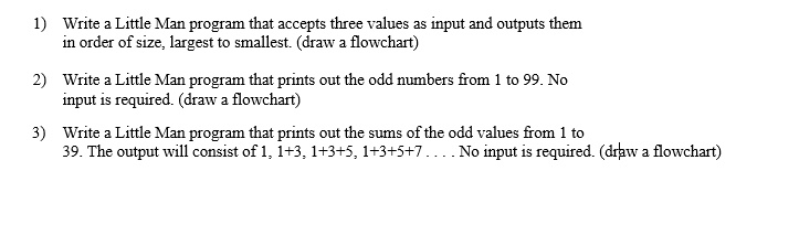 1) Write a Little Man program that accepts three values as input and outputs them in order of ...
