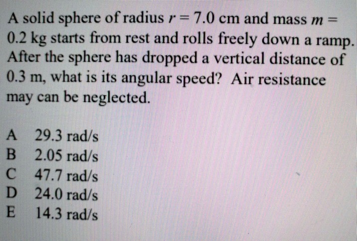 SOLVED: A solid sphere of radius r l0 em and mass m 0.2 kg starts from rest and rolls freely ...